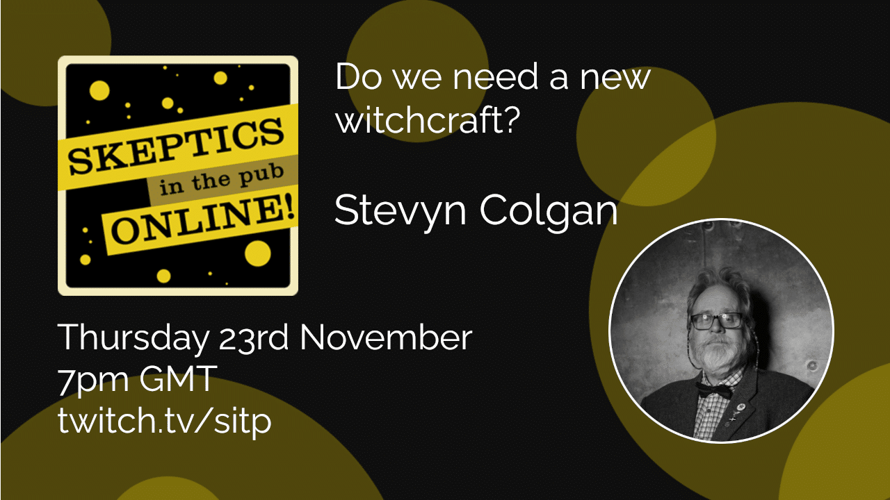 Do we need a new witchcraft? - Stevyn Colgan - Skeptics in the Pub Online