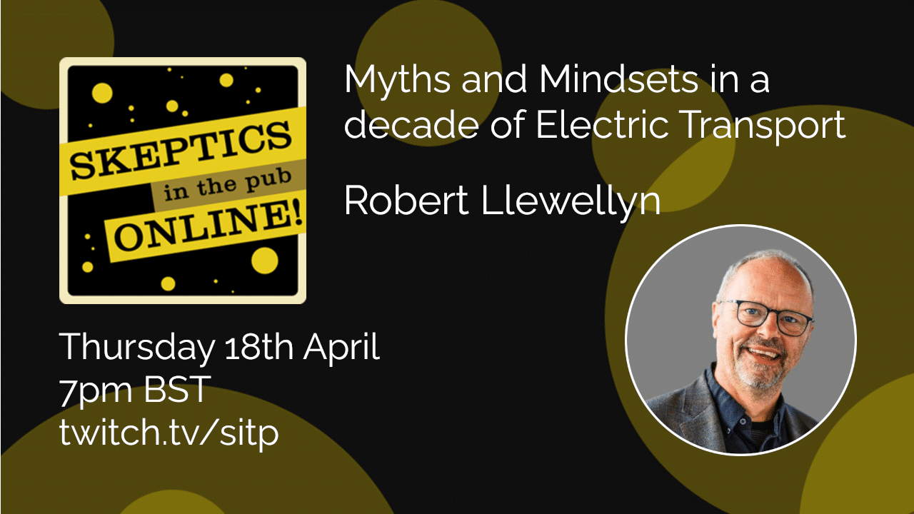 Myths and Mindsets in a Decade of Electric Transport - Robert Llewellyn - Skeptics in the Pub Online